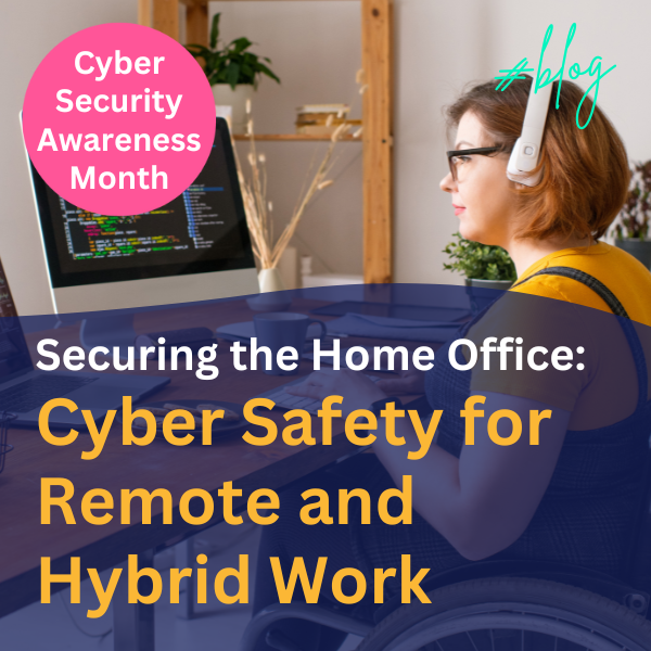 Securing the Home Office: Cyber Safety for Remote and Hybrid Work